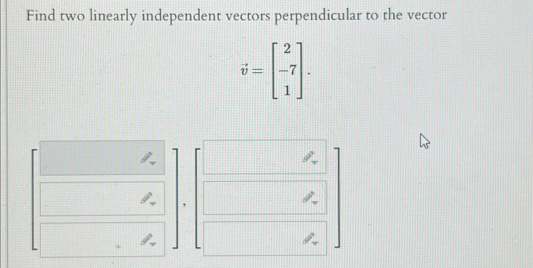Solved Find two linearly independent vectors perpendicular | Chegg.com