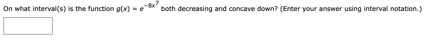Solved On what interval(s) ﻿is the function g(x)=e-8x7 ﻿both | Chegg.com