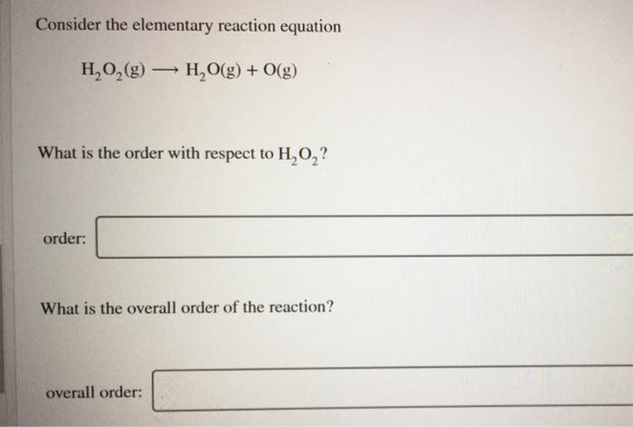 Solved Consider the elementary reaction equation H2O2(g) — | Chegg.com
