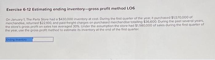 Solved Exercise 6-12 Estimating ending inventory-gross | Chegg.com Solved Exercise 6-12 Estimating ending inventory-gross | Chegg.com