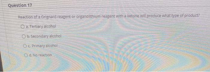 Solved Question 17 Reaction of a Grignard reagent or | Chegg.com Solved Question 17 Reaction of a Grignard reagent or | Chegg.com