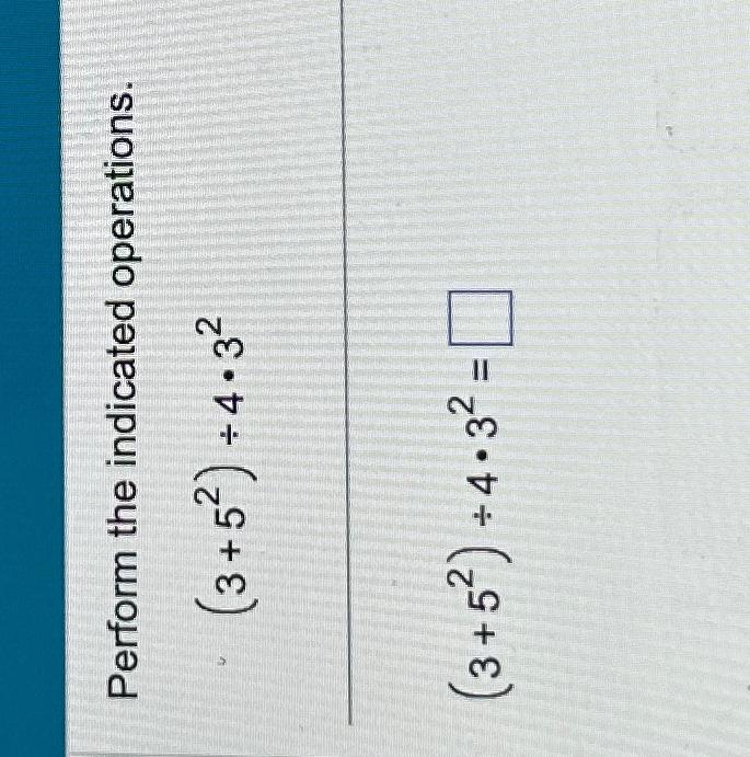 Solved Perform the indicated operations. (3+52)÷4⋅32 | Chegg.com