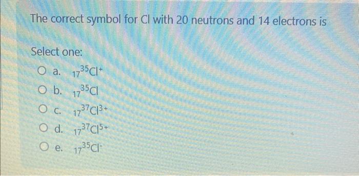 Solved The correct symbol for Cl with 18 neutrons and 17 | Chegg.com