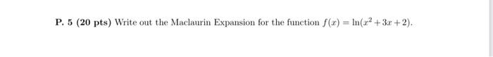 Solved P. 5 (20 pts) Write out the Maclaurin Expansion for | Chegg.com