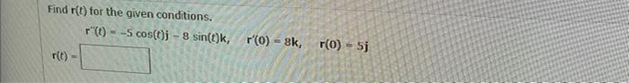 Solved Find r(t) for the given conditions. | Chegg.com