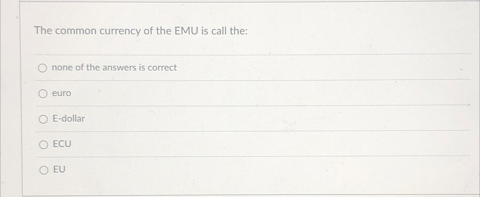 Solved The common currency of the EMU is call the:none of | Chegg.com