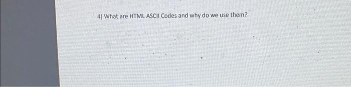 Solved 4) What are HTML ASCII Codes and why do we use them? | Chegg.com
