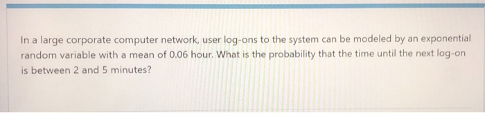 Solved In a large corporate computer network, user log-ons | Chegg.com
