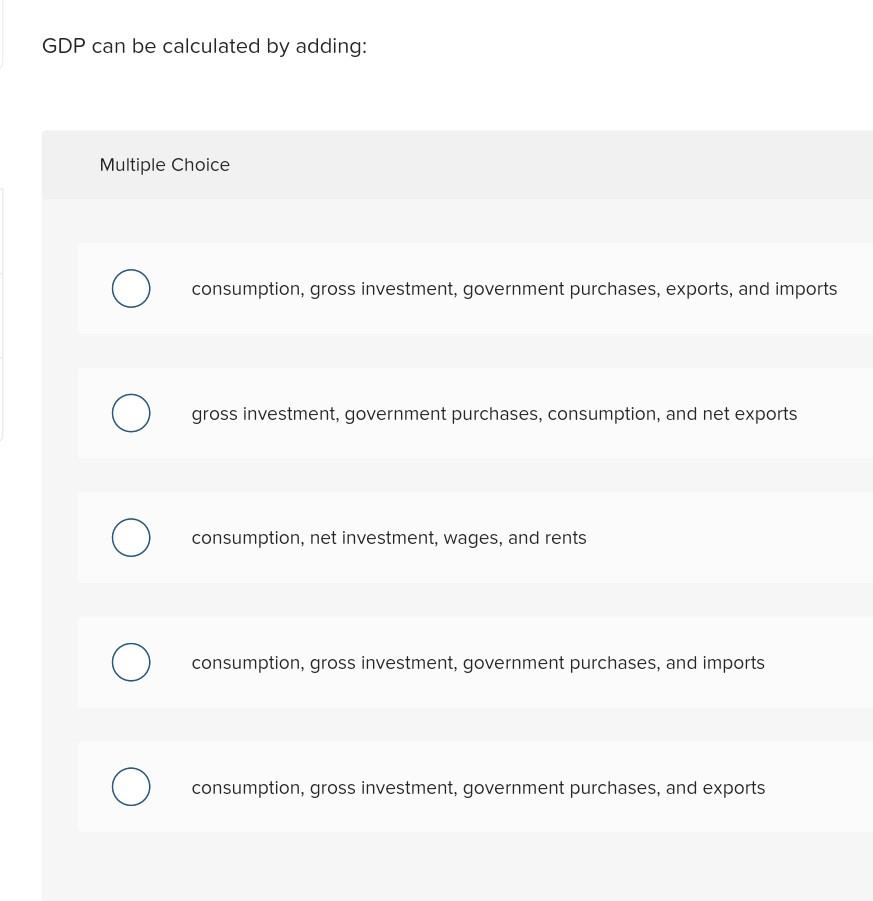 Solved GDP can be calculated by adding: Multiple Choice O | Chegg.com