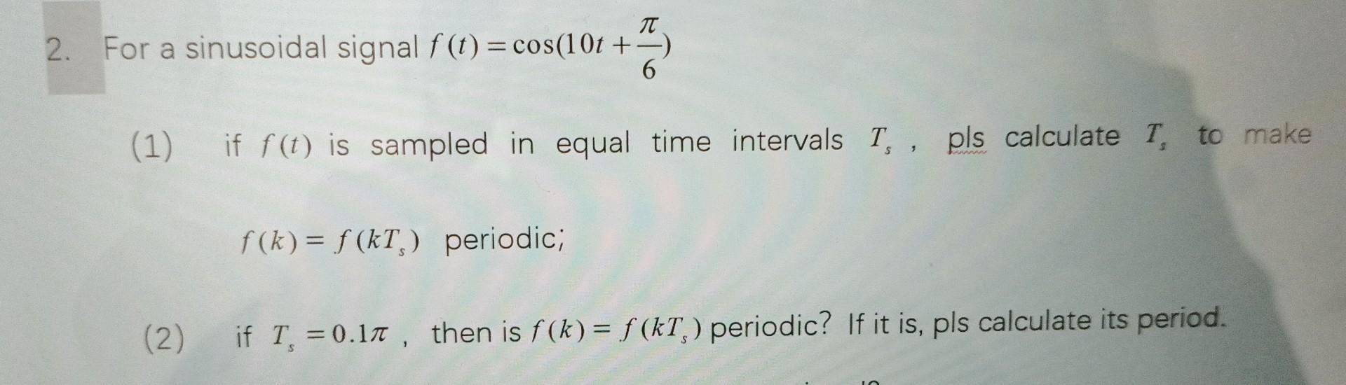 Solved For a sinusoidal signal f(t)=cos(10t+6π) (1) if f(t) | Chegg.com