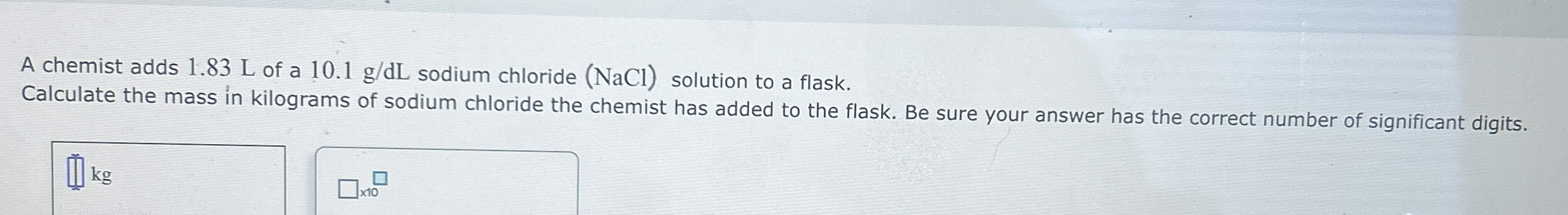 Solved A chemist adds 1.83 ﻿L of a 10.1gdL ﻿sodium chloride | Chegg.com
