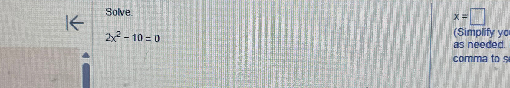 Solved Solve.2x2-10=0x=(Simplify yoas needed.comma tol | Chegg.com