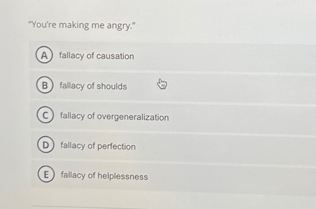 Solved "You're making me angry."fallacy of causationfallacy | Chegg.com