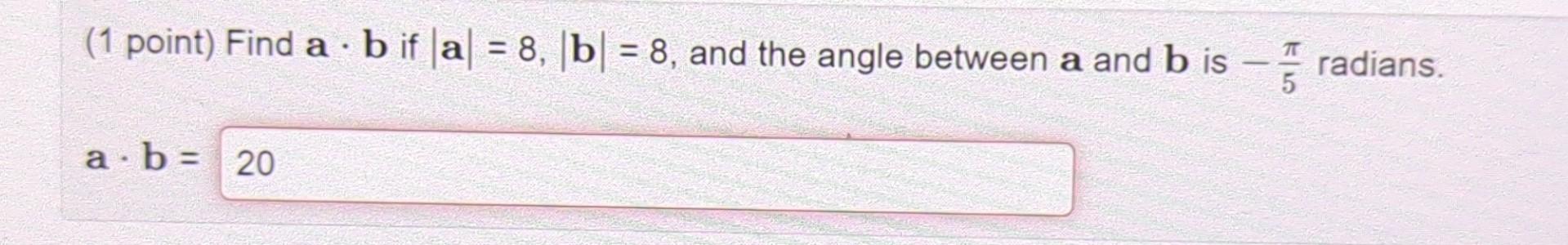 Solved (1 point) Find a⋅b if ∣a∣=8,∣b∣=8, and the angle | Chegg.com