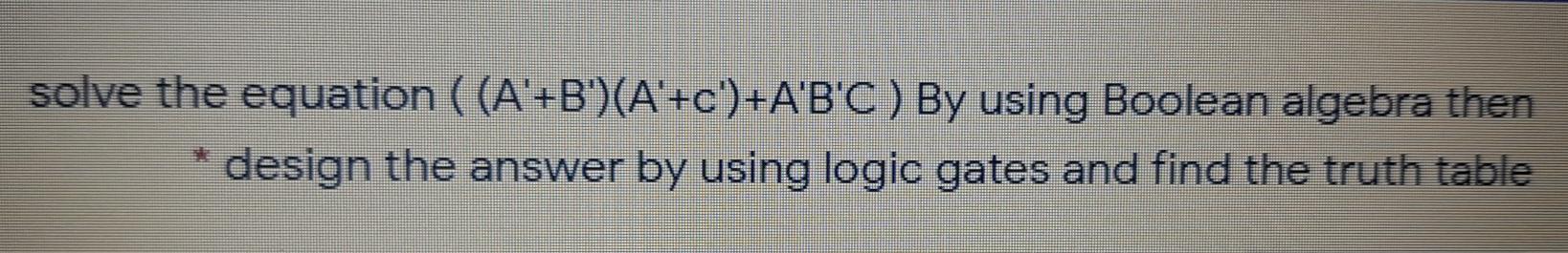 Solved solve the equation ( (A'+B)(A'+c') +A'B'C) By using | Chegg.com