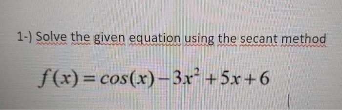 Solved 1-) Solve the given equation using the secant method | Chegg.com