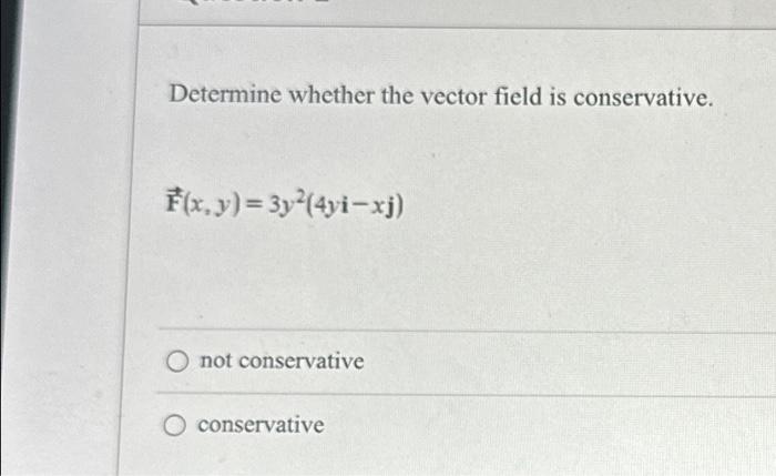 Solved Determine whether the vector field is conservative. | Chegg.com