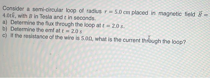 Consider a semi-circular loop of radius r=5.0 cm | Chegg.com