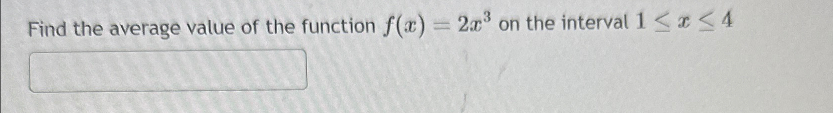 Solved Find the average value of the function f(x)=2x3 ﻿on | Chegg.com