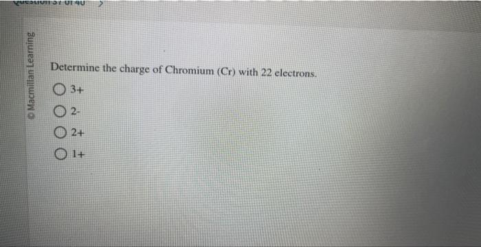 Solved Determine the charge of Chromium (Cr) with 22 | Chegg.com