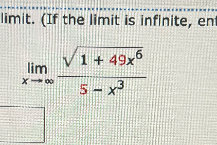 Solved limit. (If the limit is infinite, enlimx→∞1+49x625-x3 | Chegg.com