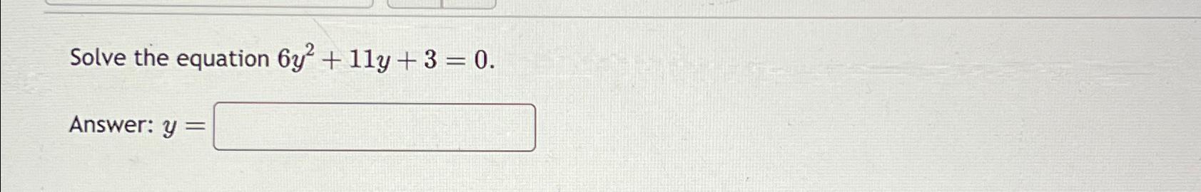 Solved Solve the equation 6y2+11y+3=0.Answer: y= | Chegg.com
