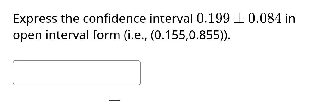 Solved Express the confidence interval 0.199±0.084 in open | Chegg.com