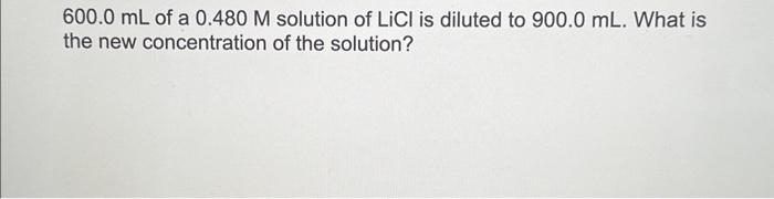 Solved 600.0 mL of a 0.480M solution of LiCl is diluted to | Chegg.com