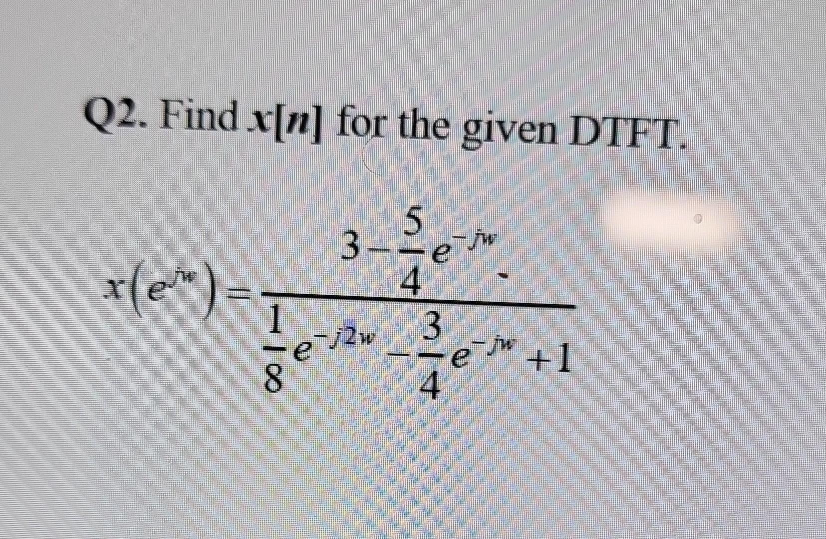 Solved Q2. Find x[n] for the given DTFT. | Chegg.com