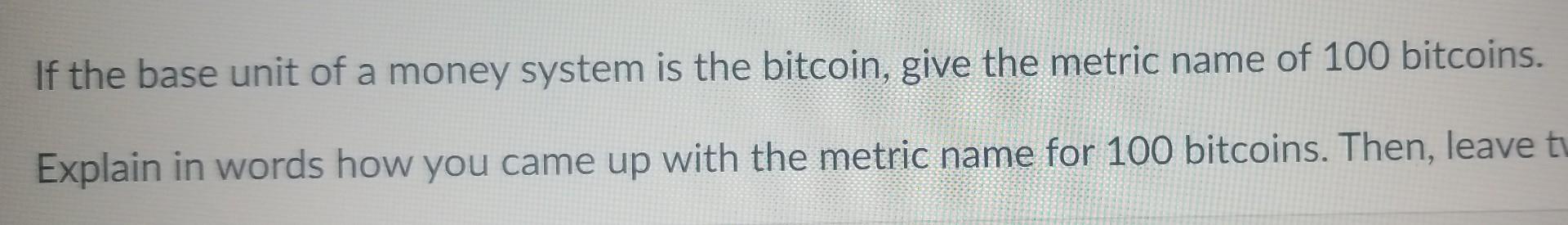 Solved If the base unit of a money system is the bitcoin, | Chegg.com