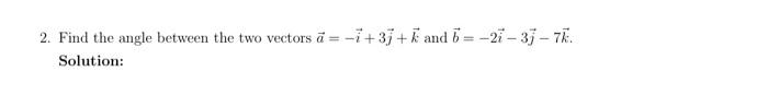 Solved 2. Find the angle between the two vectors a=−i+3j+k | Chegg.com
