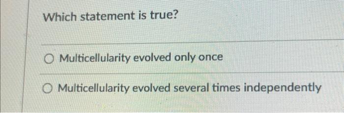 Solved Which statement is true? Multicellularity evolved | Chegg.com