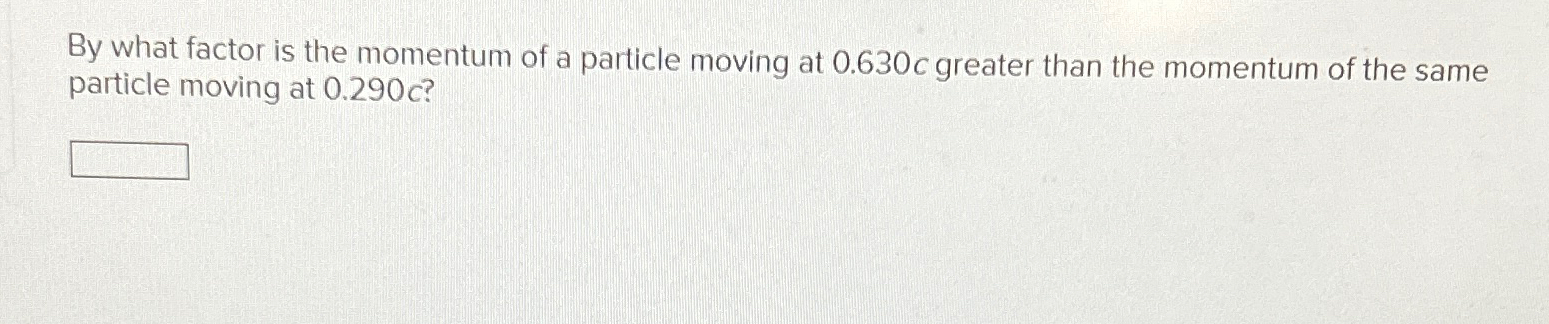Solved By what factor is the momentum of a particle moving | Chegg.com