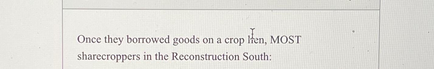Solved Once they borrowed goods on a crop lien, MOST | Chegg.com