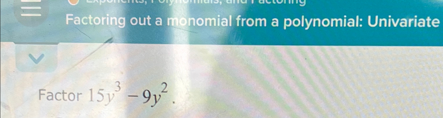 Solved Factoring out a monomial from a polynomial: | Chegg.com