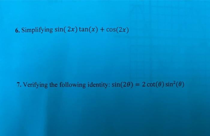 Solved 6. Simplifying sin(2x) tan(x) + cos(2x) 7. Verifying | Chegg.com