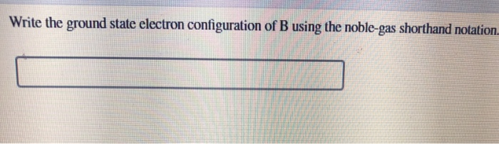 Solved: Write The Ground State Electron Configuration Of B... | Chegg.com Solved: Write The Ground State Electron Configuration Of B... | Chegg.com