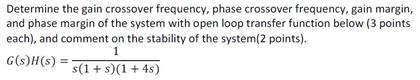 Solved Determine the gain crossover frequency, phase | Chegg.com