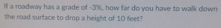 Solved If a roadway has a grade of -3%, ﻿how far do you have | Chegg.com