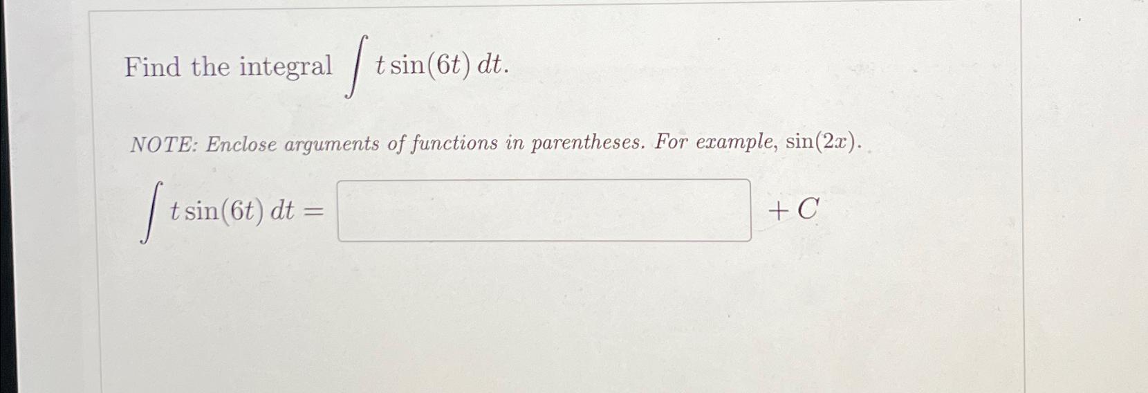 Solved Find the integral ∫﻿﻿tsin(6t)dt.NOTE: Enclose | Chegg.com