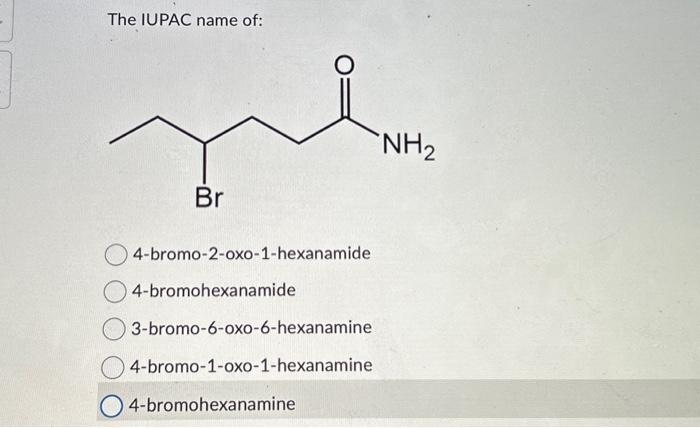 Solved The IUPAC name of: 4-bromo-2-oxo-1-hexanamide | Chegg.com