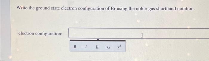 Solved Write the ground state electron configuration of Br | Chegg.com