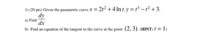 Solved 1) (20 pts) Given the parametric curve x = 2t2 + 4 | Chegg.com