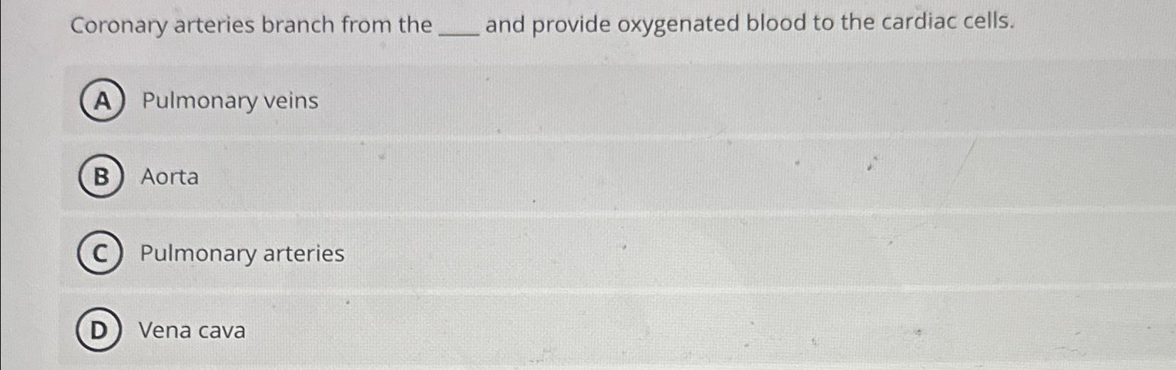 Solved Coronary arteries branch from the and provide | Chegg.com