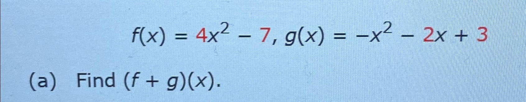Solved f(x)=4x2-7,g(x)=-x2-2x+3(a) ﻿Find (f+g)(x). | Chegg.com