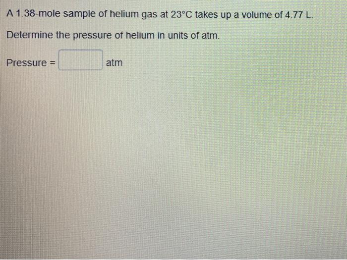 Solved A 1.38-mole sample of helium gas at 23°C takes up a | Chegg.com