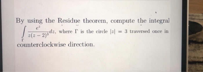 Solved By using the Residue theorem, compute the integral e² | Chegg.com