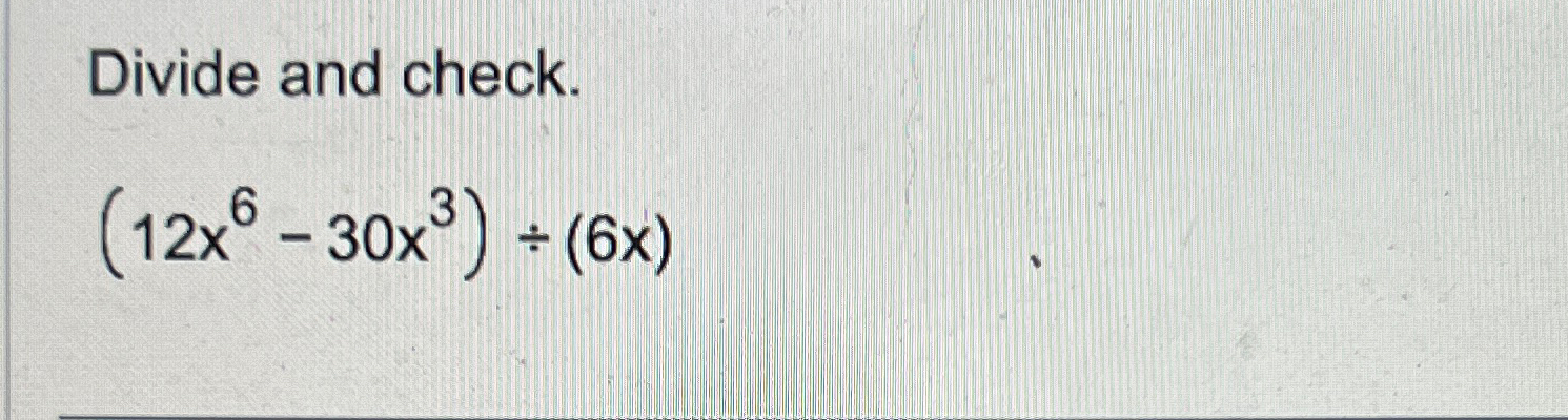 Solved Divide and check.(12x6-30x3)÷(6x) | Chegg.com
