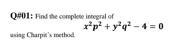 Solved Q#01: Find the complete integral of x?p+ y2q2 – 4 = 0 | Chegg.com