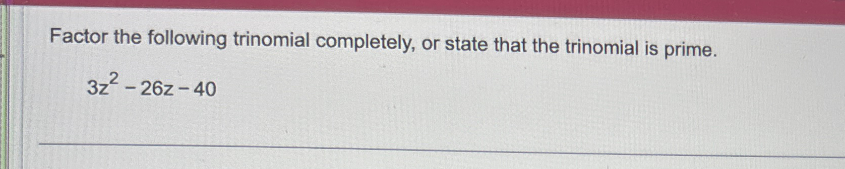 Solved Factor the following trinomial completely, or state | Chegg.com